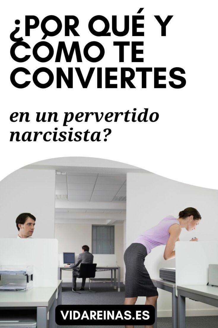 ¿Por qué y cómo te conviertes en un pervertido narcisista? - Vida Reinas
